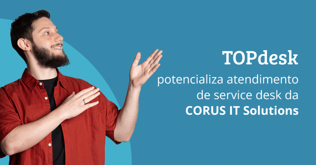 TOPdesk Potencializa Atendimento na Corus IT Solutions